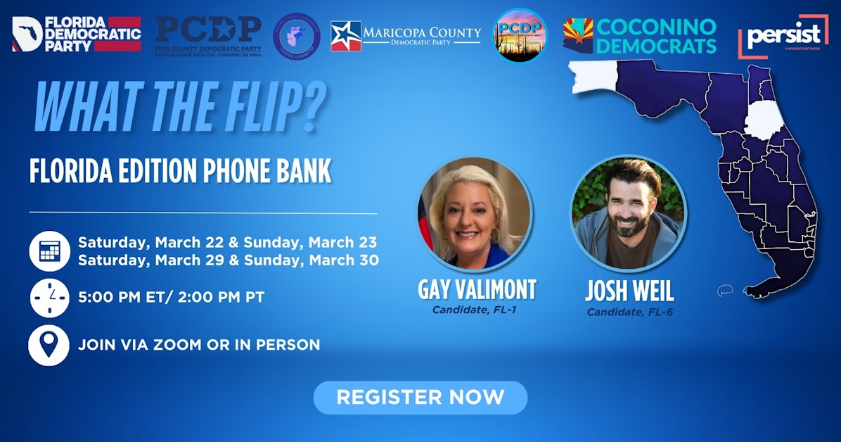 What the Flip? Florida Edition! Phone Bank for Gay Valimont and Josh Weil! · Florida Democratic ...